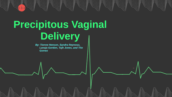 Precipitous Vaginal Delivery by tionne henson on Prezi