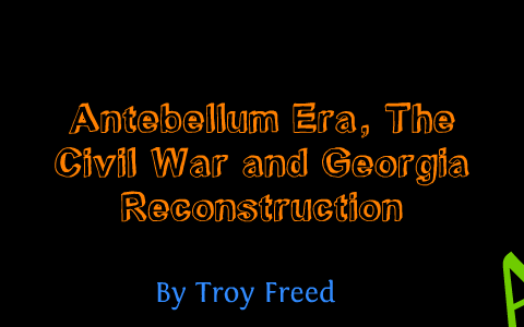 Antebellum Era, Civil War and Georgia Reconstruction by Troy J. Freed ...