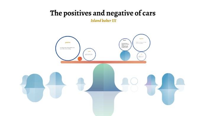 The positives and negative of cars by student4801752466 baker III on Prezi