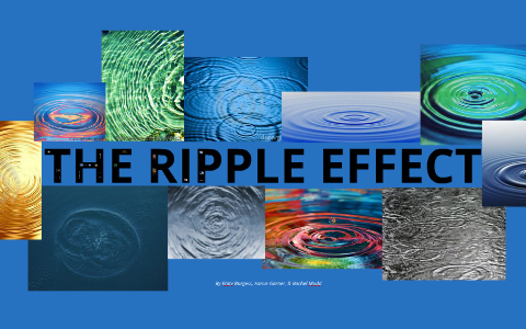 THE RIPPLE EFFECT PRESENTATION by Rachel Mudd on Prezi
