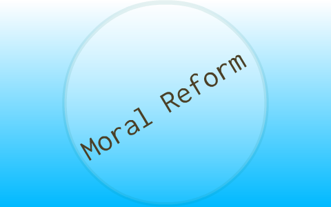 Moral Reform by Olivia Hilton on Prezi