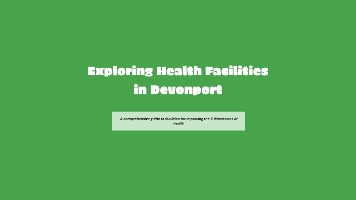 Exploring Health Facilities in Devonport by drew rattray on Prezi