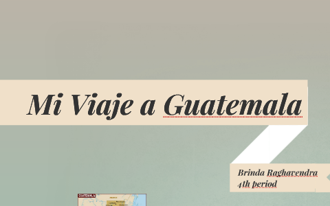 Mi Viaje a Guatemala by Brinda R on Prezi
