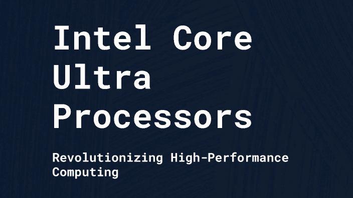 Intel Core Ultra Processors: Revolutionizing Computing by Syed Sufyan Pasha on Prezi