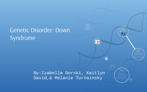 Genetic Disorder: Down Syndrome by Melanie Turnainsky on Prezi