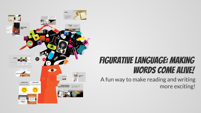 Figurative Language: Making Words Come Alive! by Joseph Linfante on Prezi