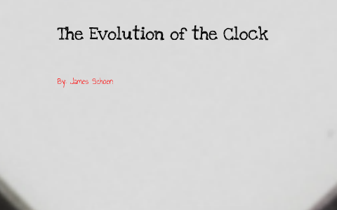 The Evolution of the Clock by James Schoen on Prezi