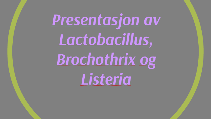 Lactobacillus, Brochothrix og Listeria by Terje Burum on Prezi