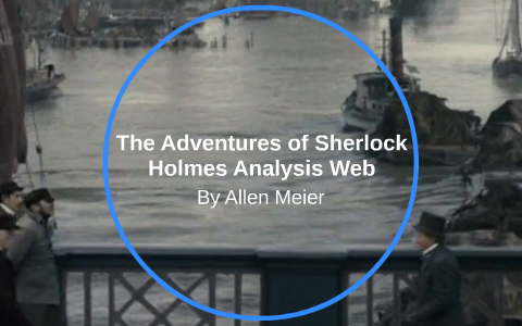 The Adventures of Sherlock Holmes Analysis Web by Allen M on Prezi