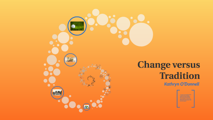 Change versus Tradition by Kathryn O'Donnell on Prezi