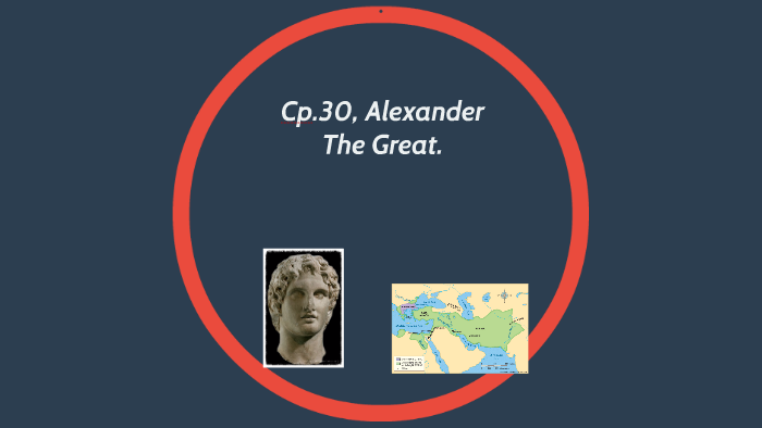 Cp. 30, Alexander The Great. by Nick Leach on Prezi