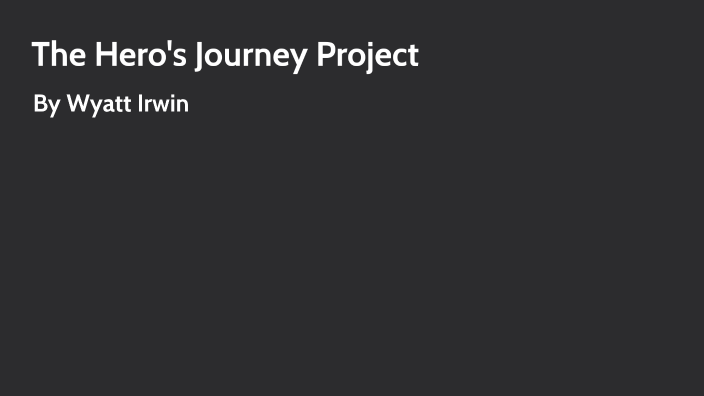 The Hero's Journey Project by WYATT IRWIN on Prezi