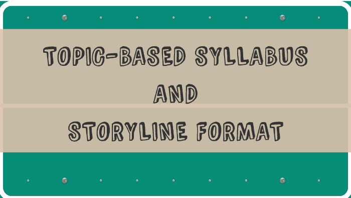 TOPIC-BASED SYLLABUS AND STORYLINE FORMAT by Hilal ERKEN on Prezi