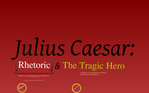 Julius Caesar: Rhetoric and the Tragic Hero by Michael Scott on Prezi