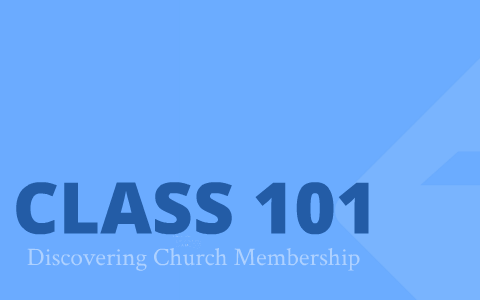 Class 101: Discovering Church Membership by Jonathan Homesley on Prezi