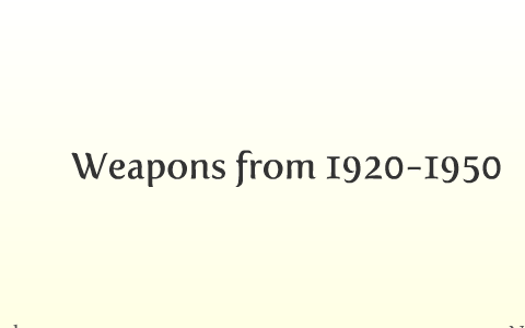 Main weapons from 1920-1950 by roger garza on Prezi