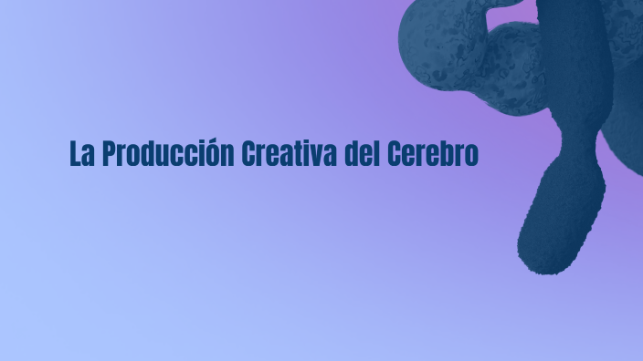 La Producción Creativa del Cerebro by Leider Mejia on Prezi