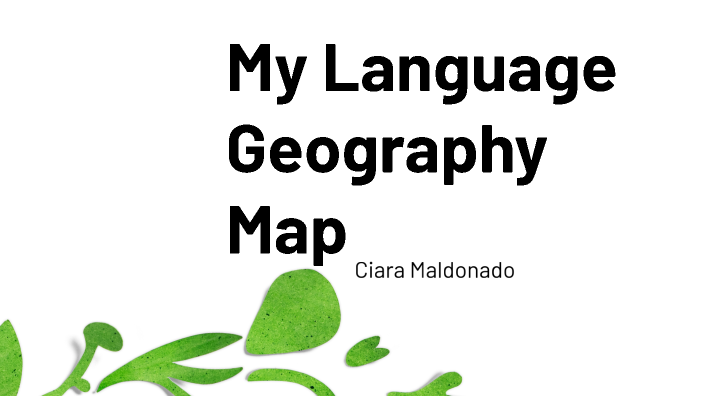 My Language Geography Map by Ciara Maldonado on Prezi