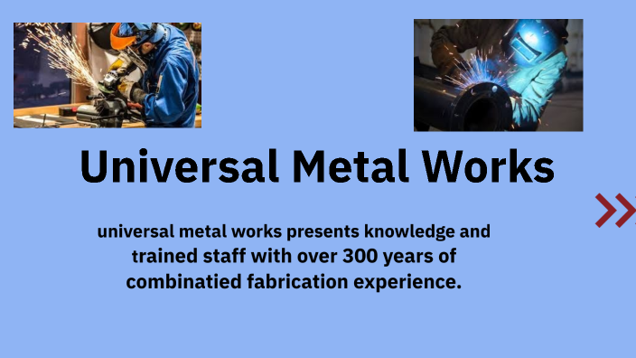universal metal works by Jasmine Vincent on Prezi