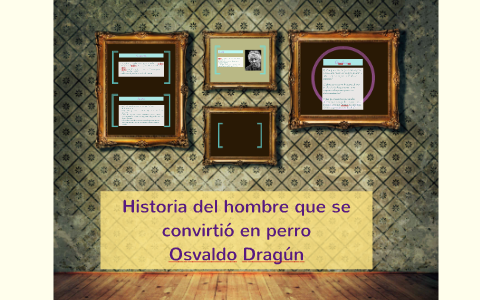 Historia del hombre que se convirtió en perro by Kaitlyn ROss on Prezi