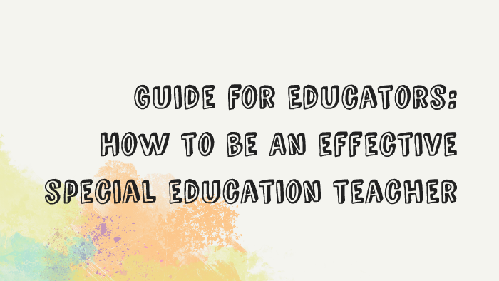 Guide for Educators: How to be an effective special education teacher ...