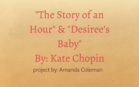 "The Story of an Hour" & "Desiree's Baby" by Amanda Coleman on Prezi