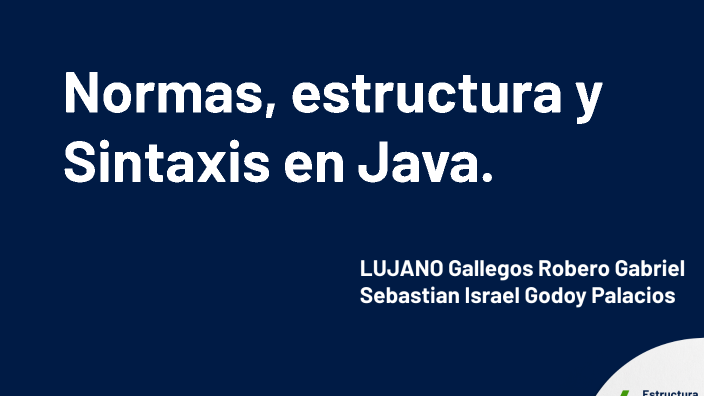 Normas y estructura y Sintaxis Java by ROBERTO GABRIEL LUJANO GALLEGOS on Prezi