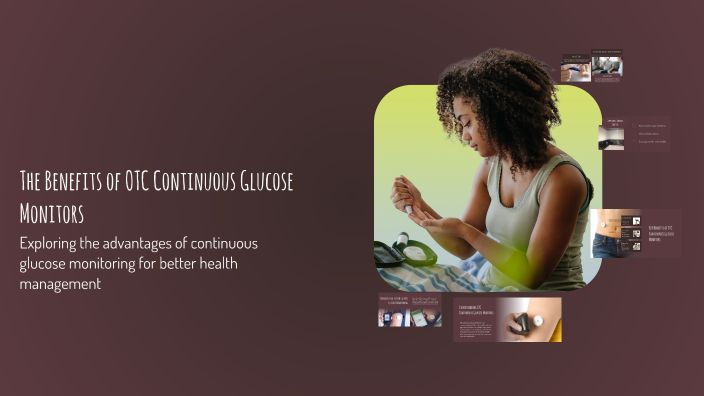 The Benefits of OTC Continuous Glucose Monitors by G Akhil on Prezi