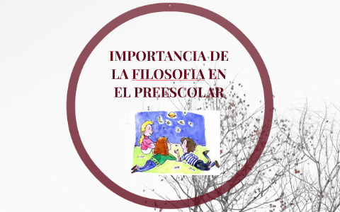 IMPORTANCIA DE LA FILOSOFIA EN EL PREESCOLAR by paola sanchez on Prezi
