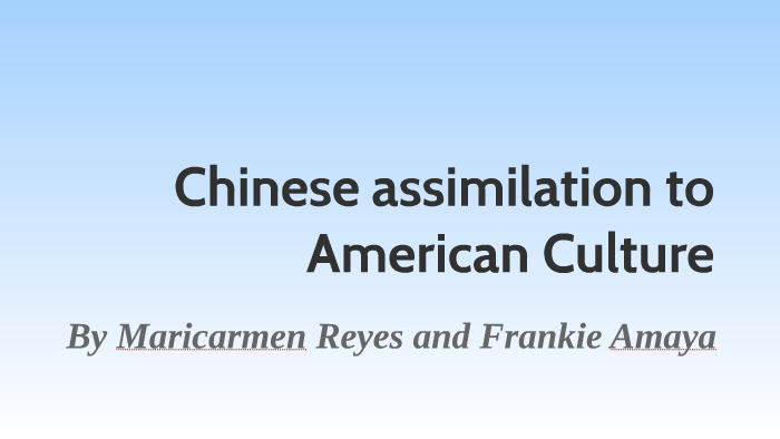 Chinese assimilation to American Culture by Franuel Amaya on Prezi