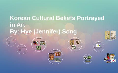 Korean Cultural Beliefs Portrayed in Art by Jennifer Song on Prezi