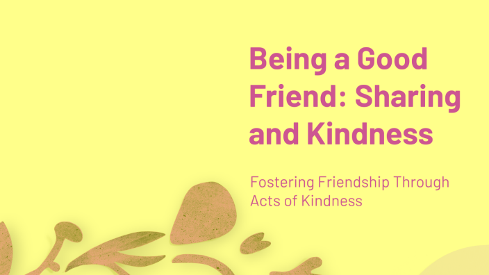 Being a Good Friend: Sharing and Kindness by Emily Yonce on Prezi
