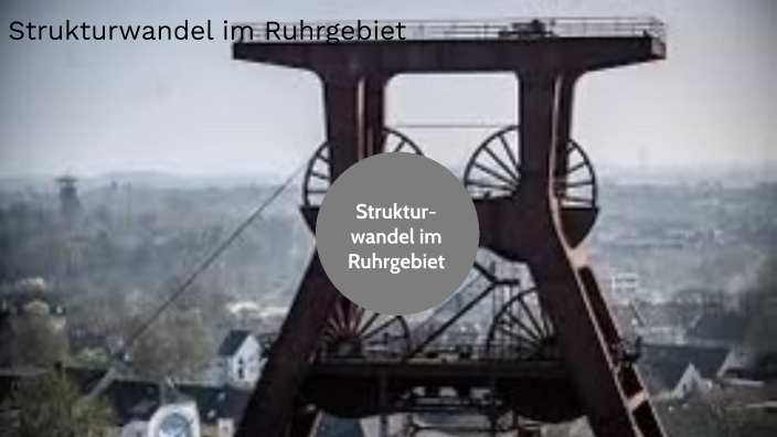 Strukturwandel im Ruhrgebiet by Tim Schoenen on Prezi
