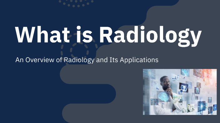 Introduction to Radiology by Benjamin Srivastava on Prezi