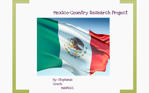 Country Research Project-Mexico by Stephanie Couch on Prezi