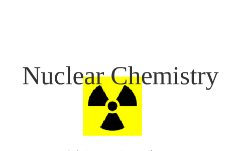 Basic Nuclear Chemistry by Amy Drake on Prezi