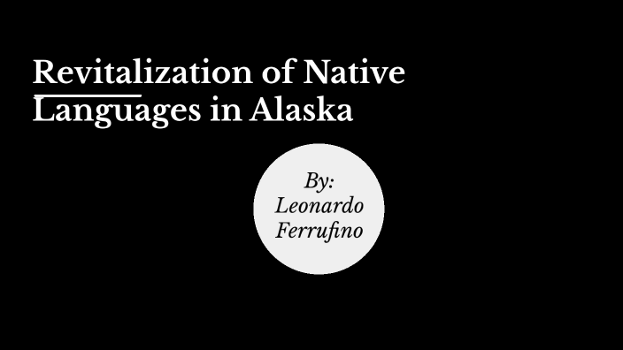 Revitalization of Native Languages in Alaska by Leonardo Ferrufino on Prezi