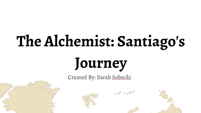 The Alchemist: Santiago's Journey by Sarah Sobecki on Prezi