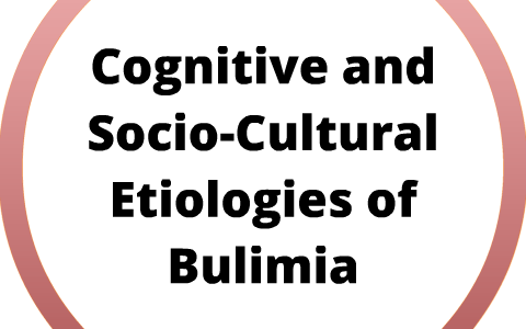 Biological and Cognitive Etiologies of Bulimia by Ellie Whittaker on Prezi