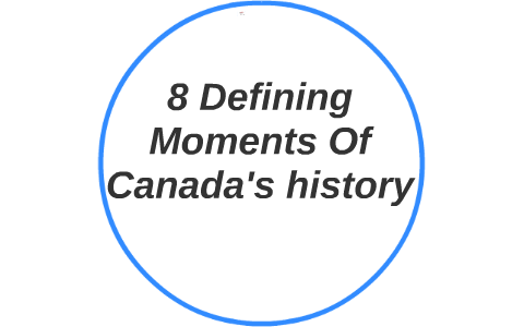 8 Defining Moments Of Canada's history by Michael Wagner on Prezi