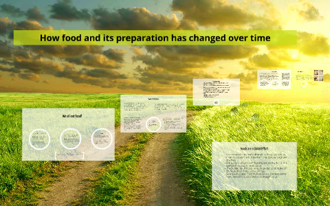 How food and its preparation has changed over time by madi brewer on Prezi