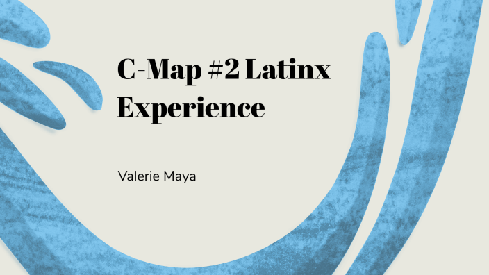 C-Map #2 Latinx Experience by Valerie M on Prezi