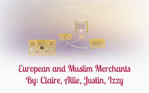 European and Muslim Merchants by Claire Greenberg on Prezi