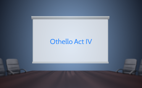 Othello Act IV by Ryan Heisinger on Prezi