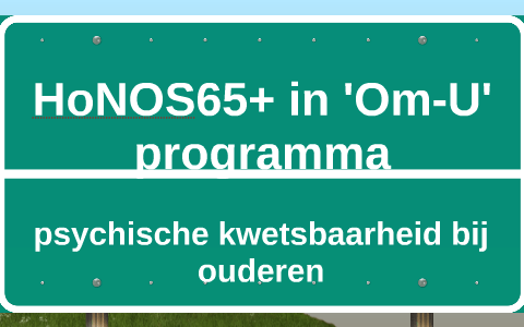 HoNOS65+ in 'Om-U' programma by Annelies Testerink on Prezi