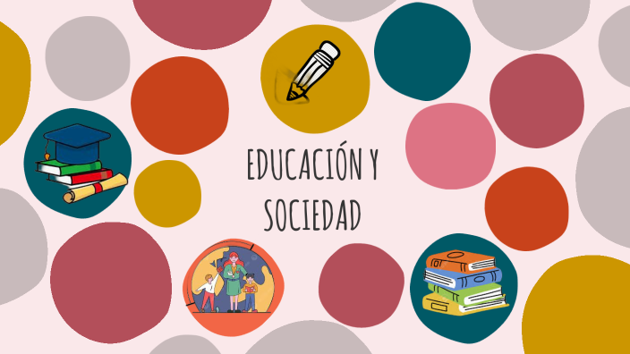EDUCACIÓN Y SOCIEDAD by Kathya Velasco Ovalle on Prezi
