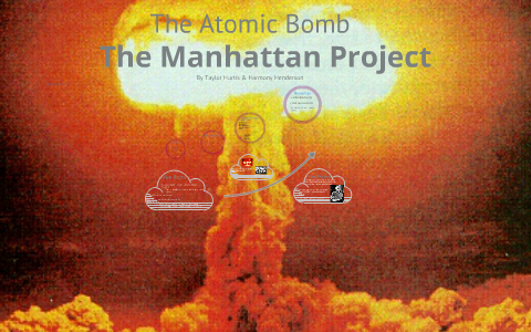 Manhatten Project & The Atomic Bomb by Harmony Henderson on Prezi