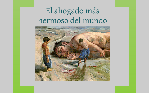 El Ahogado más Hermoso del Mundo by Alex Avery on Prezi