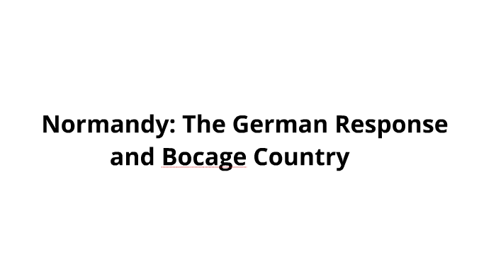 Normandy: The German Response and Bocage Country by Chuck Simms on Prezi