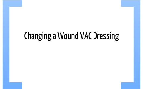 Changing a wound vac dressing by Amy Cornell on Prezi